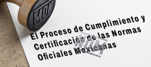 El Proceso de Certificación y Cumplimiento de las Normas Oficiales Mexicanas - Nomverify México