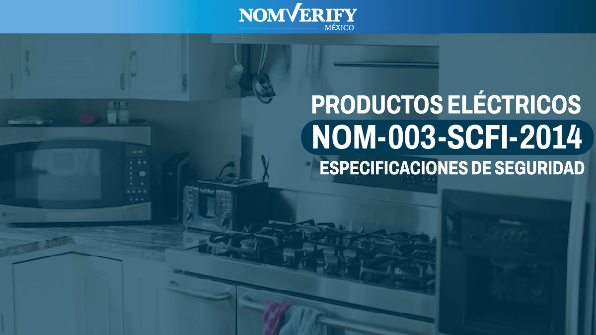 NOM-003-SCFI-2014: PRODUCTOS ELÉCTRICOS-ESPECIFICACIONES DE SEGURIDAD - Nomverify México